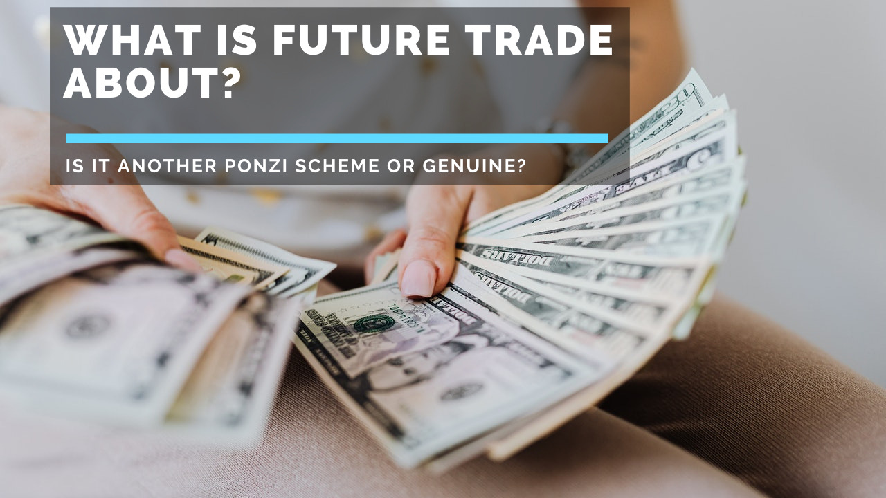 What Is Future Trade About? Is it Another Ponzi Scheme or Genuine?